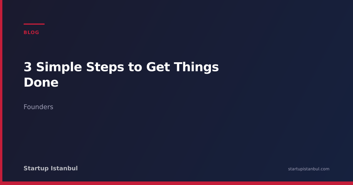 3 Simple Steps to Get Things Done - Startup Istanbul