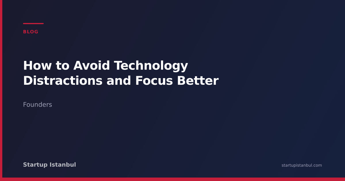 How to Avoid Technology Distractions and Focus Better - Startup Istanbul