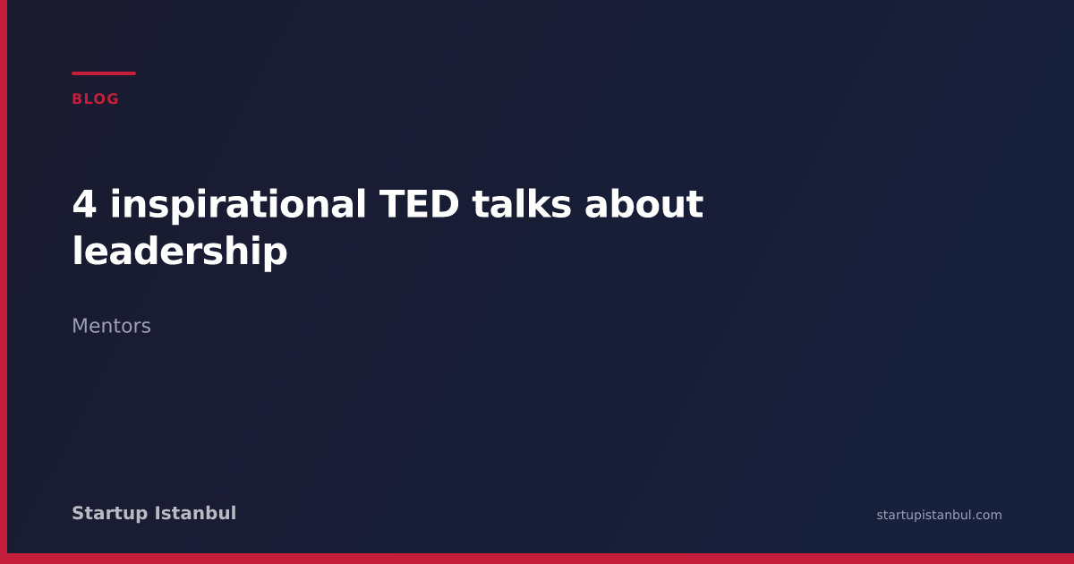 4 inspirational TED talks about leadership - Startup Istanbul
